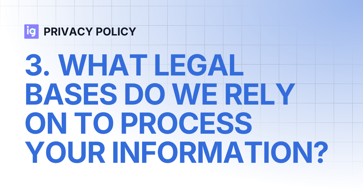 3. WHAT LEGAL BASES DO WE RELY ON TO PROCESS YOUR INFORMATION ...
