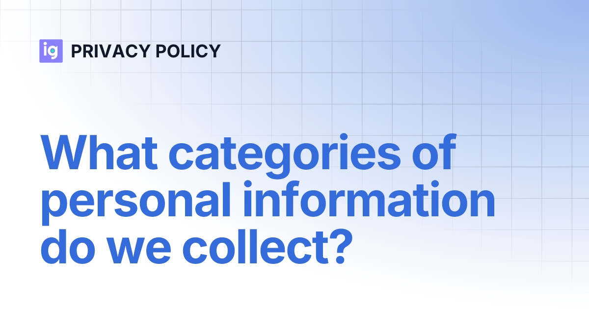 What categories of personal information do we collect? | PRIVACY POLICY
